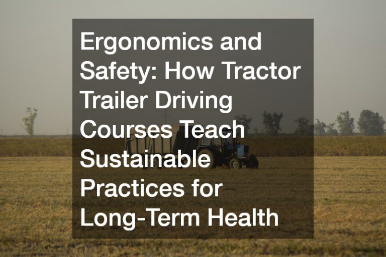 Ergonomics and Safety: How Tractor Trailer Driving Courses Teach ...