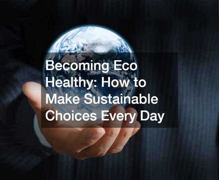 Becoming Eco Healthy: How to Make Sustainable Choices Every Day